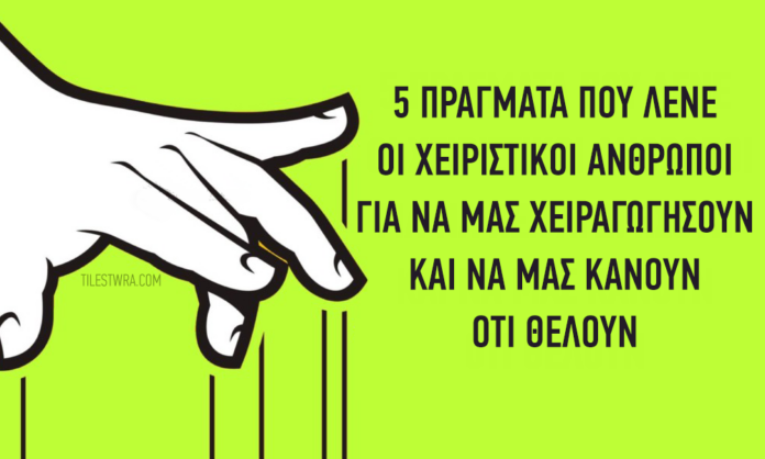 5 πράγματα που λένε οι χειριστικοί άνθρωποι για να μας χειραγωγήσουν ...